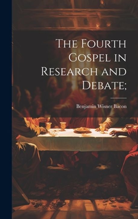 The Fourth Gospel in Research and Debate; | Bacon, Benjamin Wisner - 교보문고
