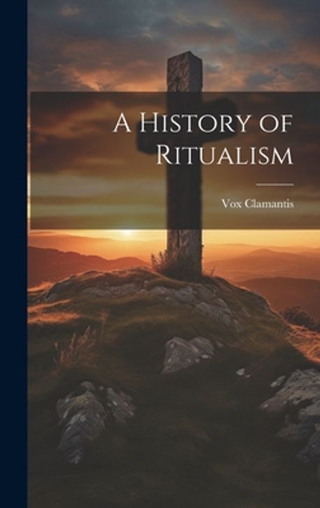A History of Ritualism | Clamantis, Vox - 교보문고