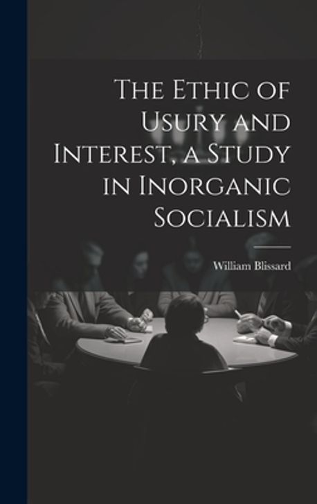 The Ethic of Usury and Interest, a Study in Inorganic Socialism ...