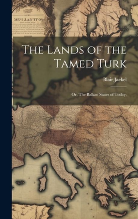 The Lands of the Tamed Turk; or, The Balkan States of Today; | Jaekel ...