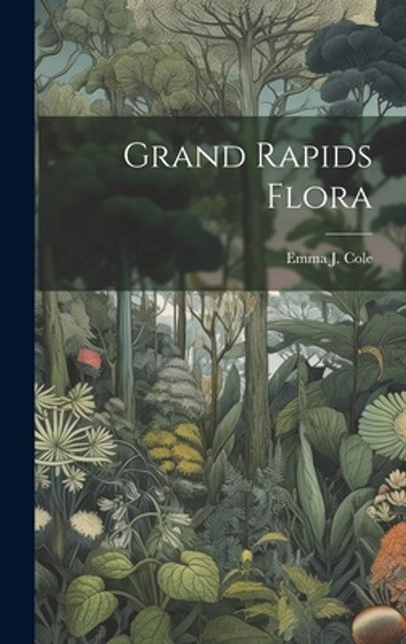 Grand Rapids Flora | Cole, Emma J. - 교보문고