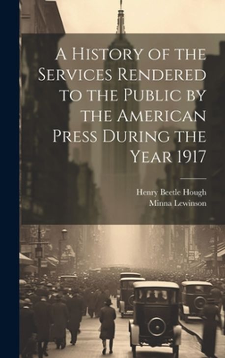 A History of the Services Rendered to the Public by the American Press ...