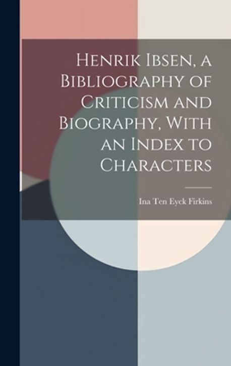 Henrik Ibsen, a Bibliography of Criticism and Biography, With an Index ...