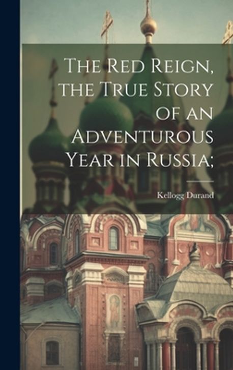 The Red Reign, the True Story of an Adventurous Year in Russia ...