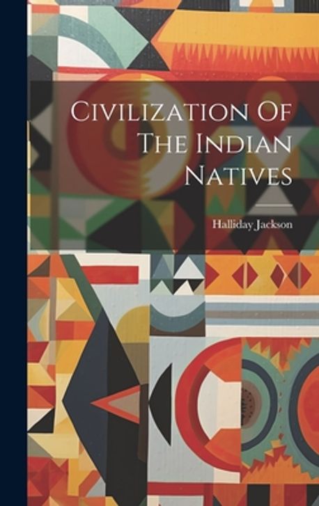 Civilization Of The Indian Natives | Jackson, Halliday - 교보문고