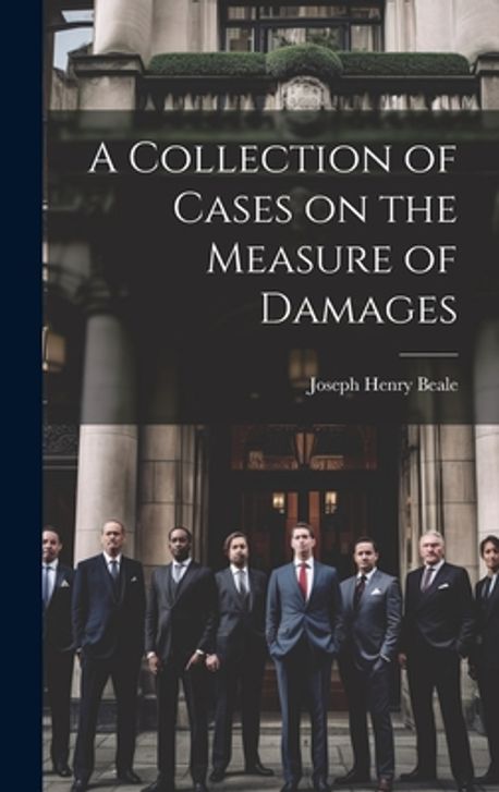 A Collection of Cases on the Measure of Damages | Beale, Joseph Henry ...