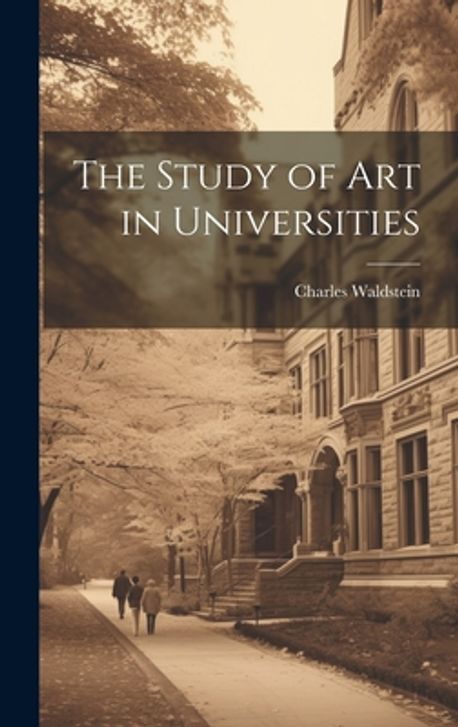 The Study of Art in Universities | Waldstein, Charles - 교보문고