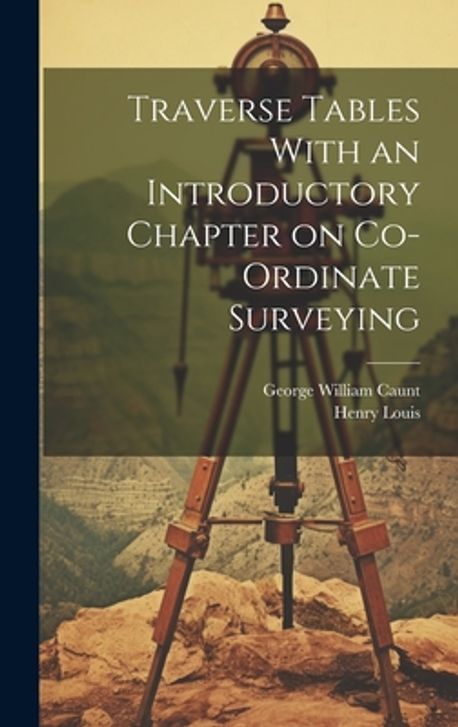 Traverse Tables With an Introductory Chapter on Co-ordinate Surveying ...