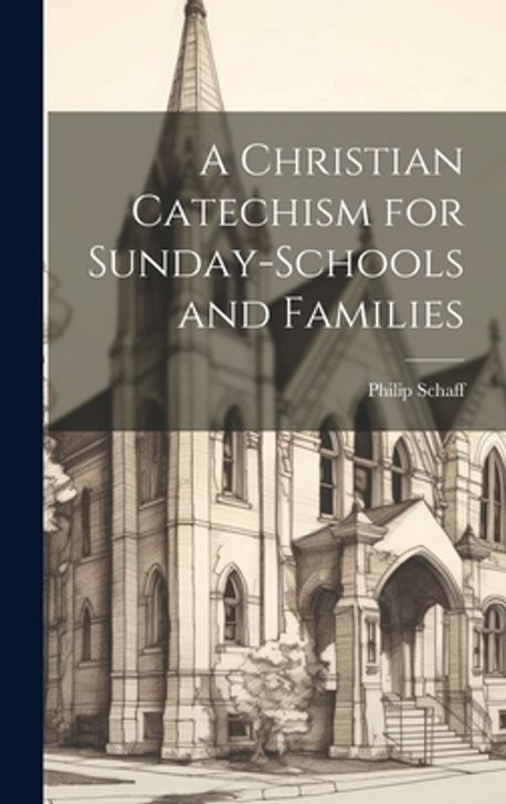 A Christian Catechism for Sunday-Schools and Families | Schaff, Philip ...