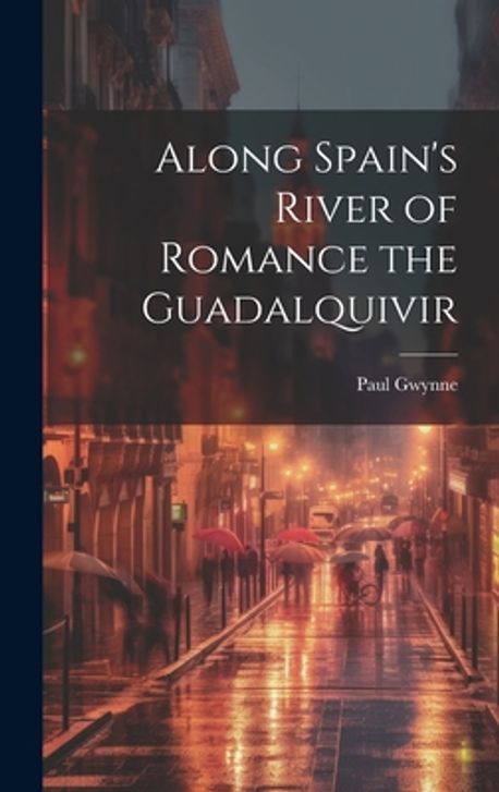 Along Spain's River of Romance the Guadalquivir | Gwynne, Paul - 교보문고