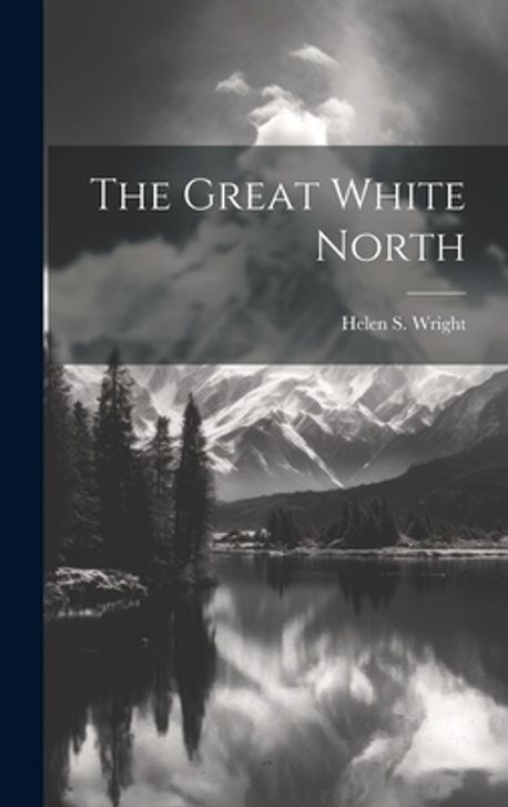 The Great White North | Wright, Helen S. - 교보문고