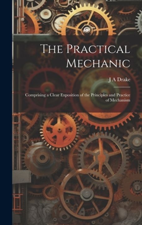The Practical Mechanic | Drake, J. A. - 교보문고