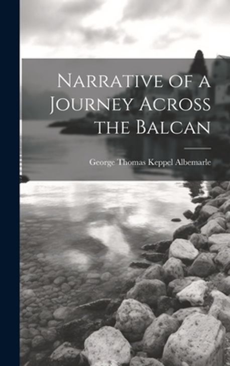 Narrative of a Journey Across the Balcan | Albemarle, George Thomas ...
