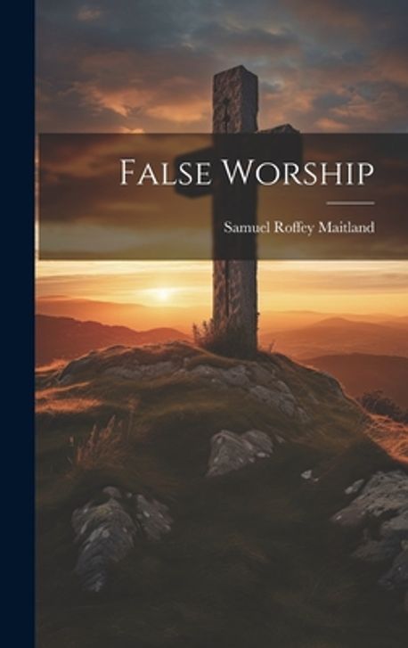False Worship | Maitland, Samuel Roffey - 교보문고