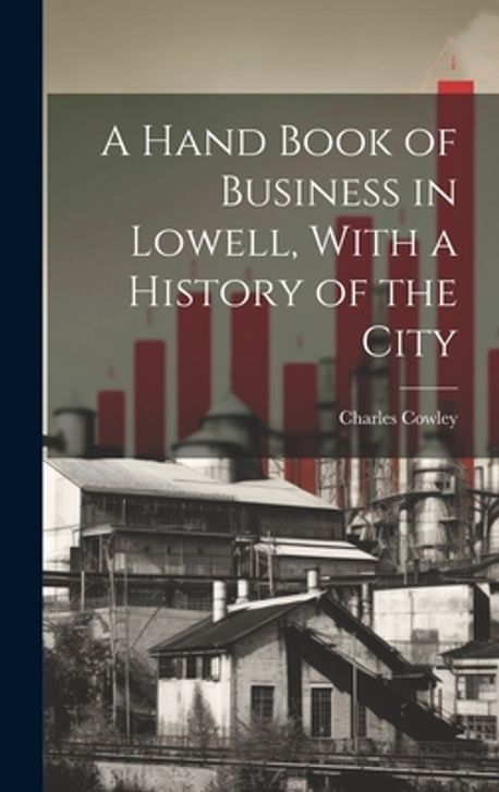 A Hand Book of Business in Lowell, With a History of the City | Cowley ...
