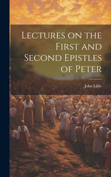 Lectures on the First and Second Epistles of Peter | Lillie, John - 교보문고