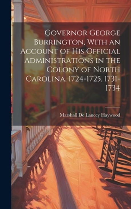 Governor George Burrington, With an Account of his Official Administrations in the Colony of ...