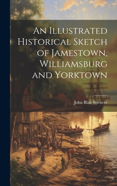 An Illustrated Historical Sketch of Jamestown, Williamsburg and ...