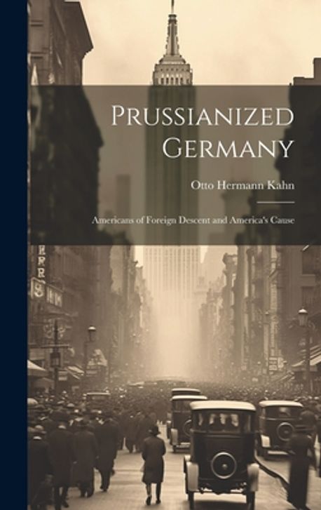 Prussianized Germany | Kahn, Otto Hermann - 교보문고