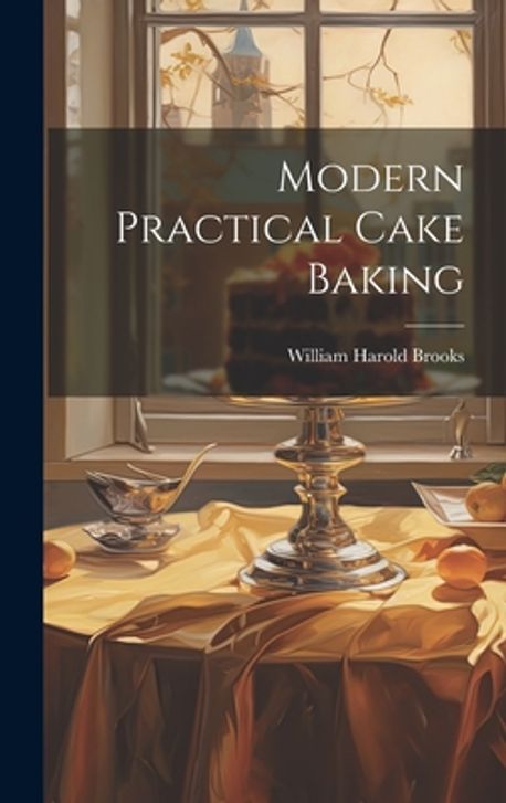 Modern Practical Cake Baking | Brooks, William Harold 1887- [From Old ...