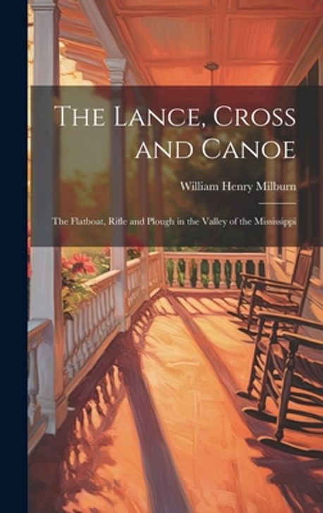 The Lance, Cross and Canoe; the Flatboat, Rifle and Plough in the ...