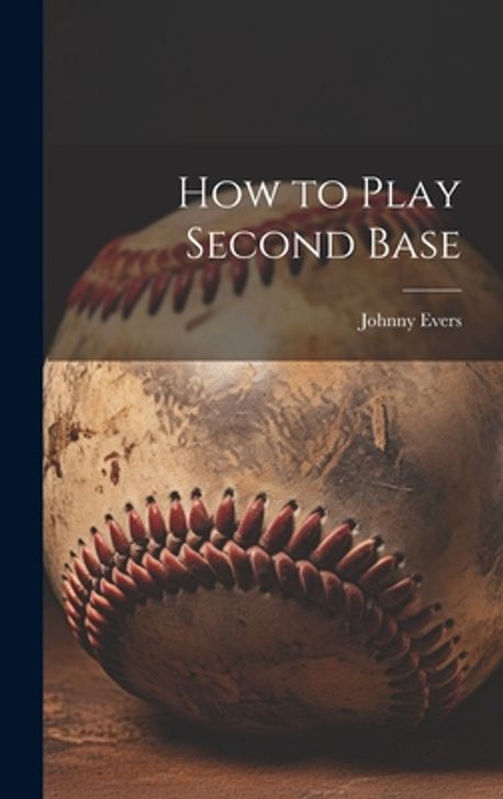 How to Play Second Base | Evers, Johnny - 교보문고