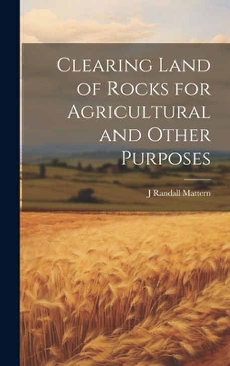 Clearing Land of Rocks for Agricultural and Other Purposes | Mattern, J ...