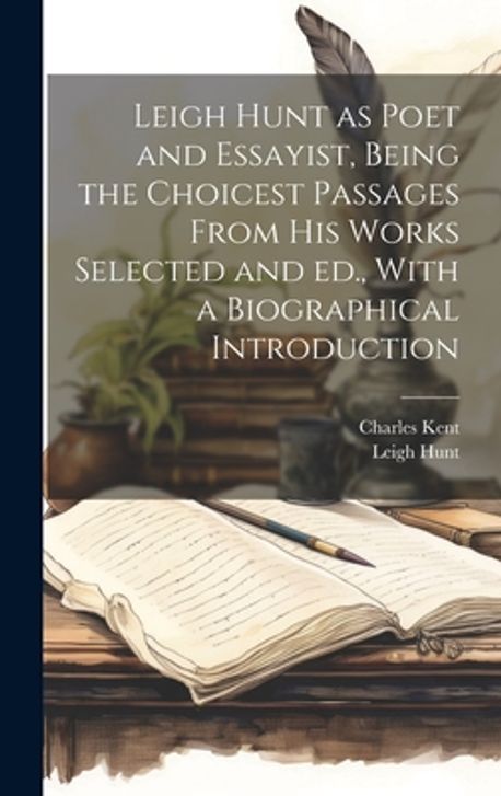 Leigh Hunt as Poet and Essayist, Being the Choicest Passages From his ...