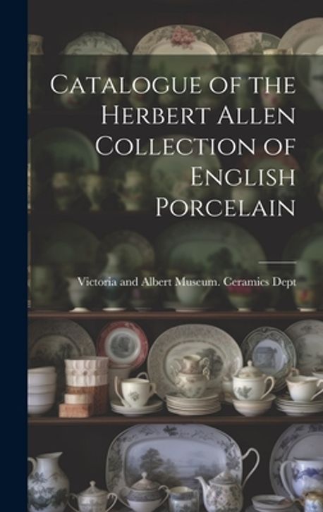 Catalogue of the Herbert Allen Collection of English Porcelain ...