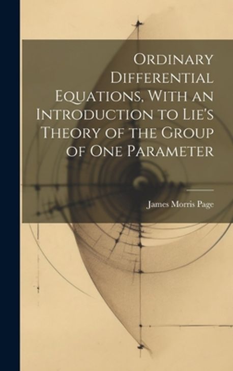Ordinary Differential Equations, With an Introduction to Lie's Theory of the Group of one ...