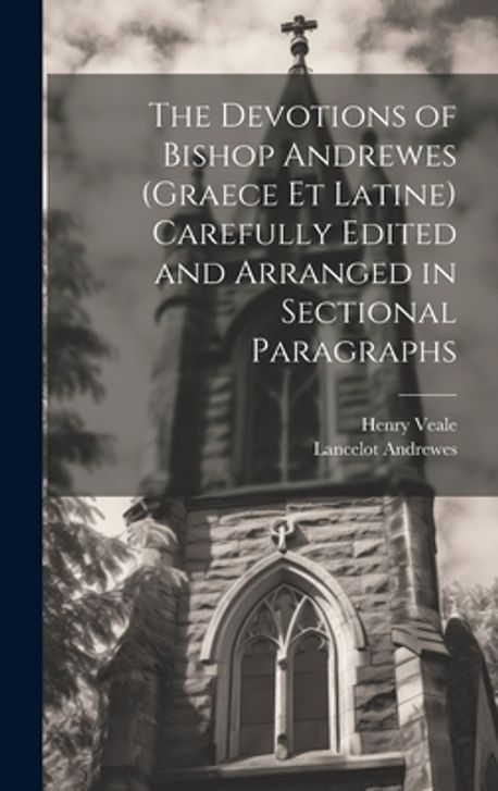 The Devotions of Bishop Andrewes (Graece et Latine) Carefully Edited ...