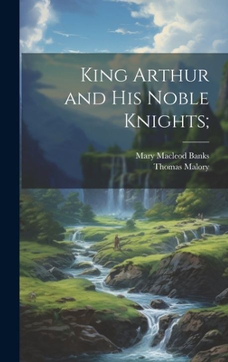 King Arthur and his Noble Knights; | Malory, Thomas - 교보문고
