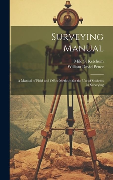 Surveying Manual; a Manual of Field and Office Methods for the use of ...