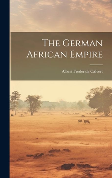 The German African Empire | Calvert, Albert Frederick - 교보문고