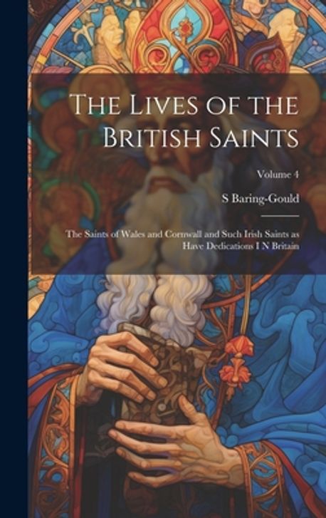 The Lives of the British Saints | Baring-Gould, S. 1834-1924 - 교보문고