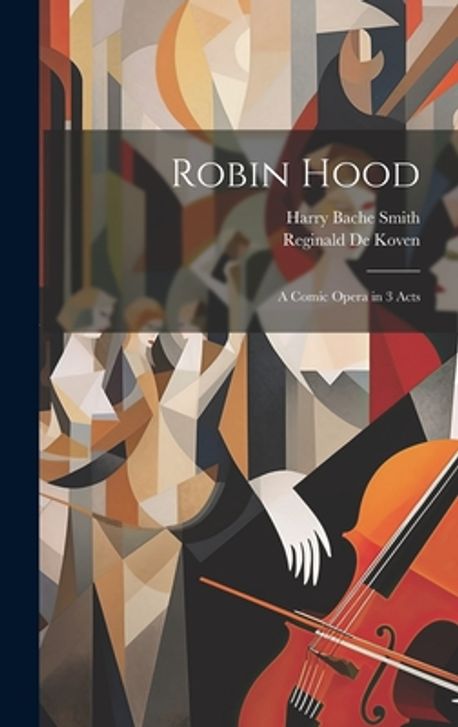 Robin Hood; a Comic Opera in 3 Acts | Smith, Harry Bache - 교보문고