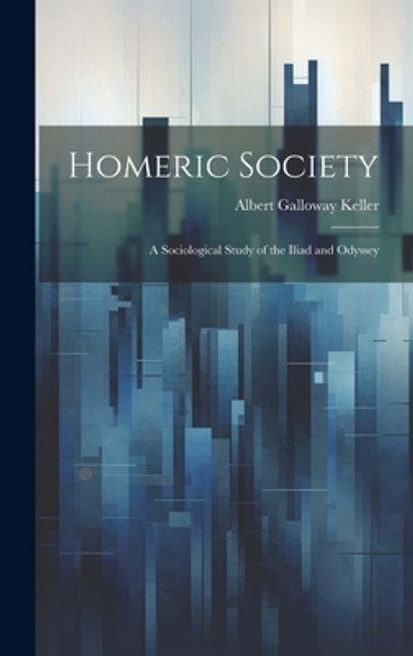 Homeric Society; a Sociological Study of the Iliad and Odyssey | Keller ...