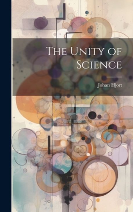 The Unity of Science | Hjort, Johan - 교보문고