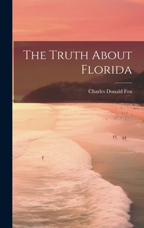 The Truth About Florida | Fox, Charles Donald - 교보문고