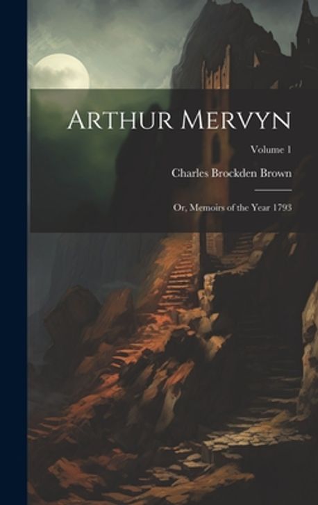 Arthur Mervyn; or, Memoirs of the Year 1793; Volume 1 | Brown, Charles ...