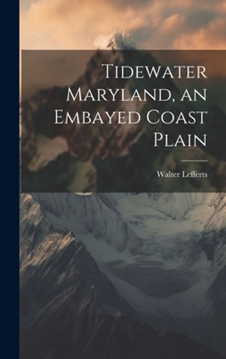 Tidewater Maryland, an Embayed Coast Plain | Lefferts, Walter - 교보문고