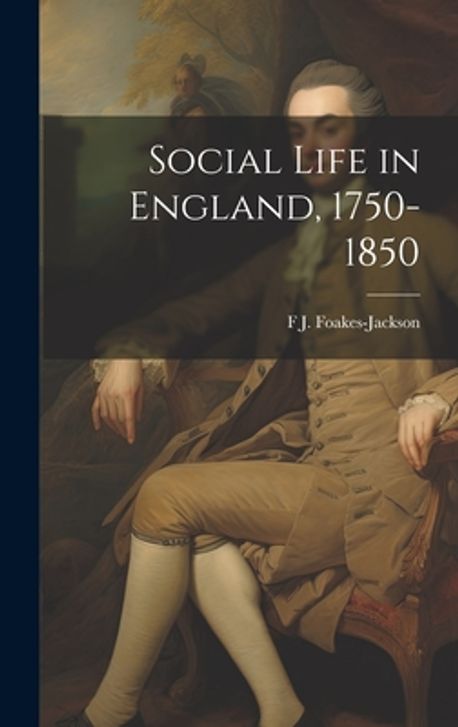 Social Life in England, 1750-1850 | Foakes-Jackson, F. J. 1855-1941 - 교보문고