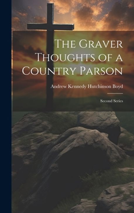 The Graver Thoughts of a Country Parson | Boyd, Andrew Kennedy ...
