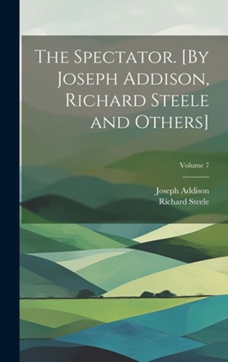 The Spectator. [By Joseph Addison, Richard Steele and Others]; Volume 7 ...