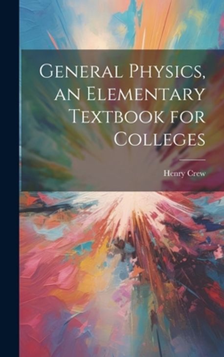 General Physics, an Elementary Textbook for Colleges | Crew, Henry - 교보문고