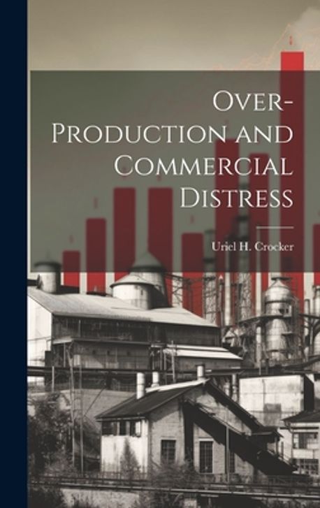 Over-production and Commercial Distress | Crocker, Uriel H. 1832-1902 ...