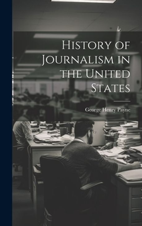 History of Journalism in the United States | Payne, George Henry - 교보문고