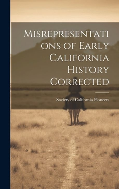 Misrepresentations of Early California History Corrected | Society of ...