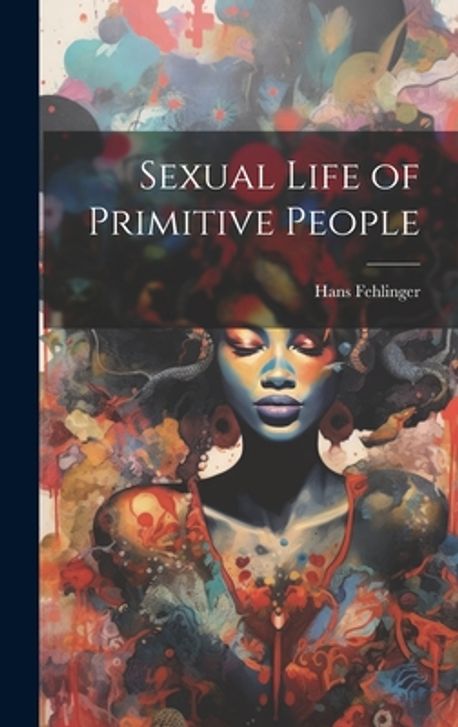 Sexual Life of Primitive People | Fehlinger, Hans - 교보문고