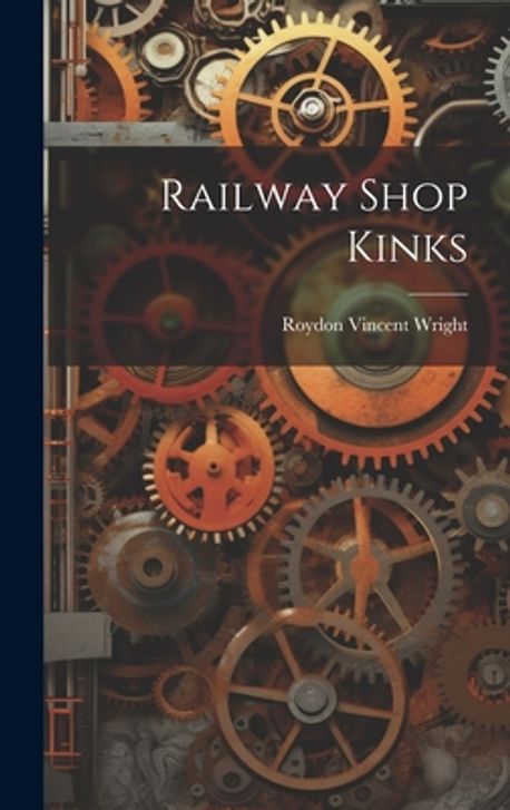 Railway Shop Kinks | Wright, Roydon Vincent - 교보문고